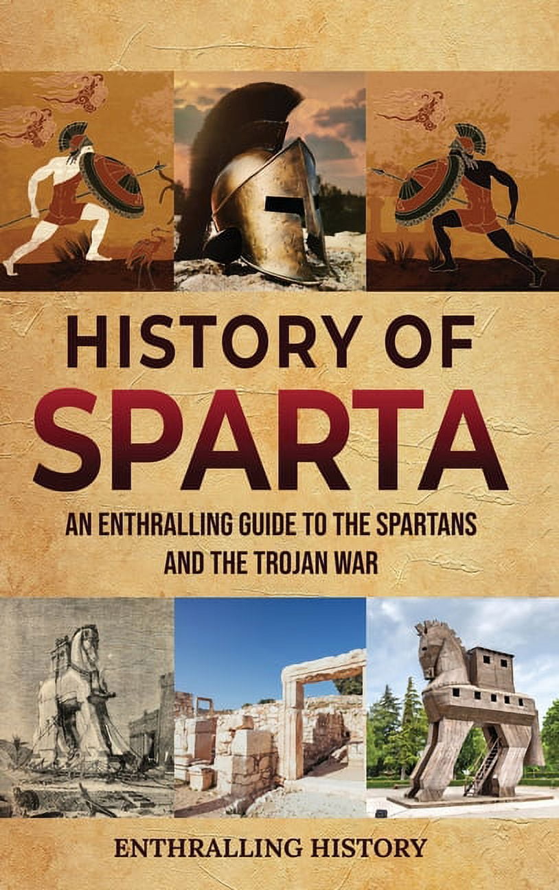 History of Sparta: An Enthralling Guide to the Spartans and the Trojan ...