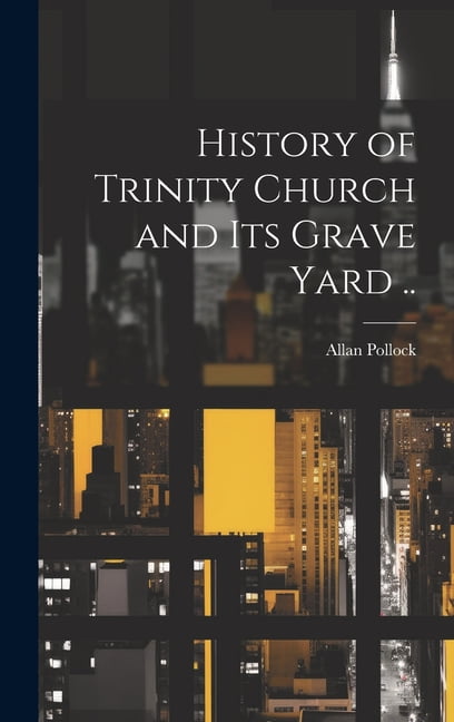 History of Trinity Church and its Grave Yard .. (Hardcover) - Walmart.com