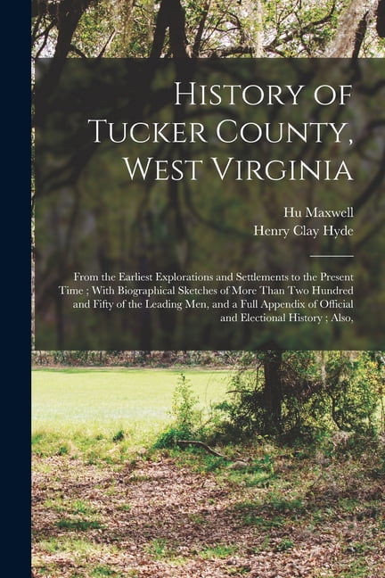 History of Tucker County, West Virginia: From the Earliest Explorations ...