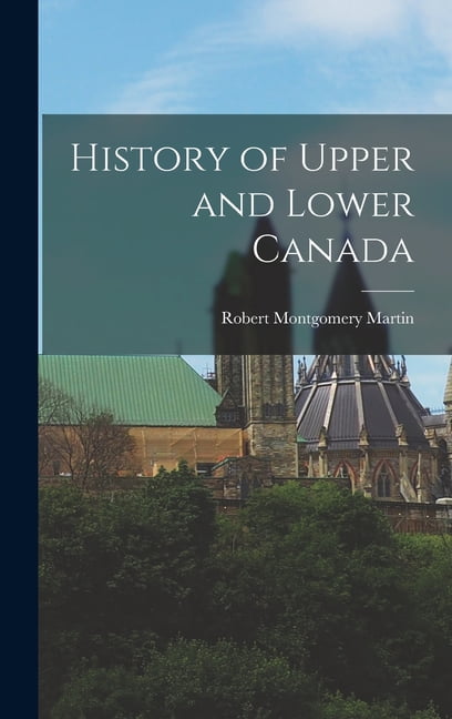 History of Upper and Lower Canada, (Hardcover) - Walmart.com