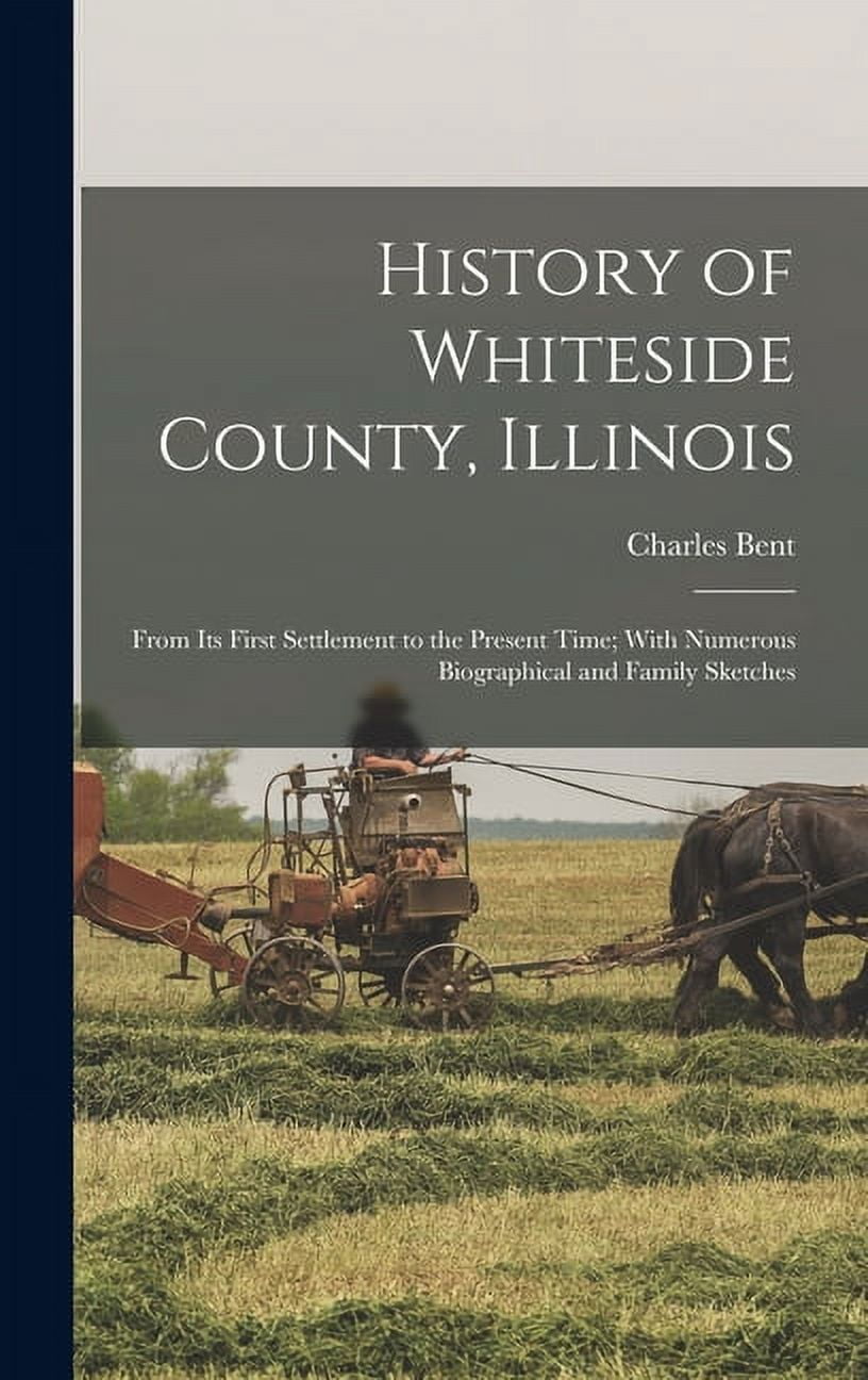 History of Whiteside County, Illinois: From Its First Settlement to the ...