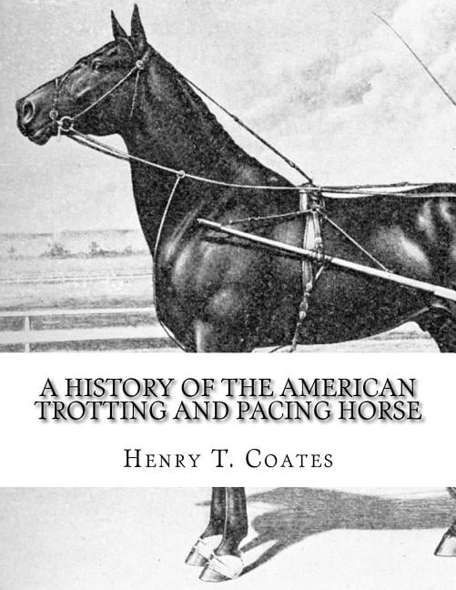 A History of the American Trotting and Pacing Horse: With Pedigrees of ...