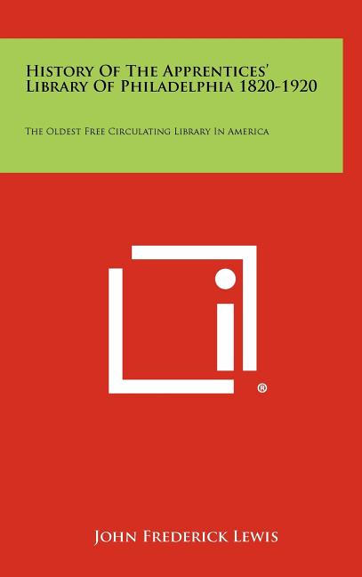 History of the Apprentices' Library of Philadelphia 1820-1920 : The ...