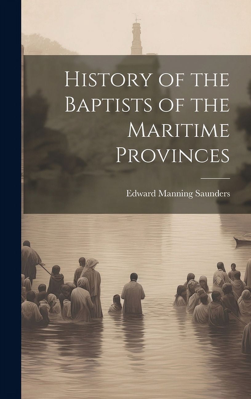 History of the Baptists of the Maritime Provinces, (Hardcover ...