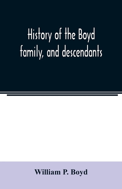 History of the Boyd family, and descendants, with historical sketches ...