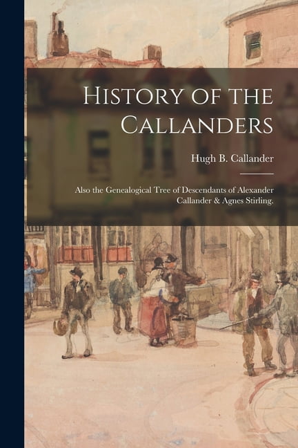 History of the Callanders; Also the Genealogical Tree of Descendants of ...