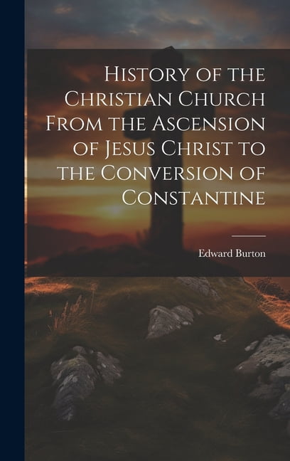 History of the Christian Church From the Ascension of Jesus Christ to ...