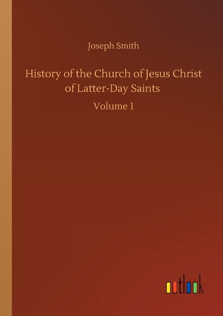 History of the Church of Jesus Christ of Latter-Day Saints : Volume 1 ...