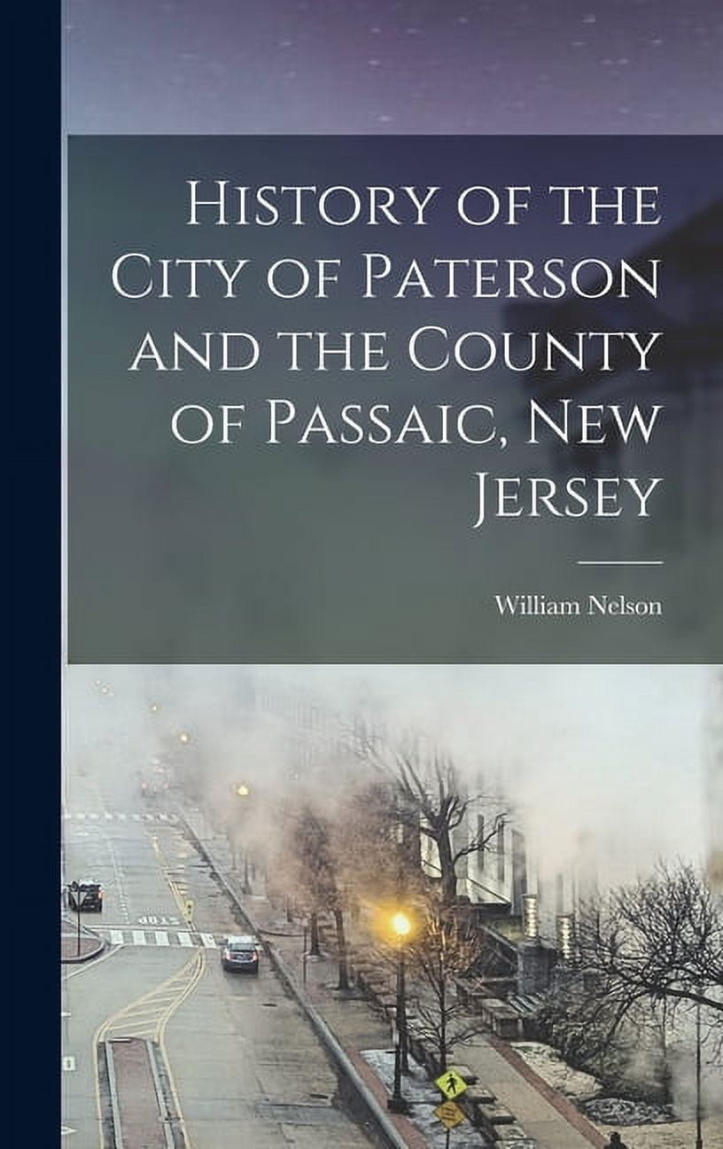 History of the City of Paterson and the County of Passaic, New Jersey ...