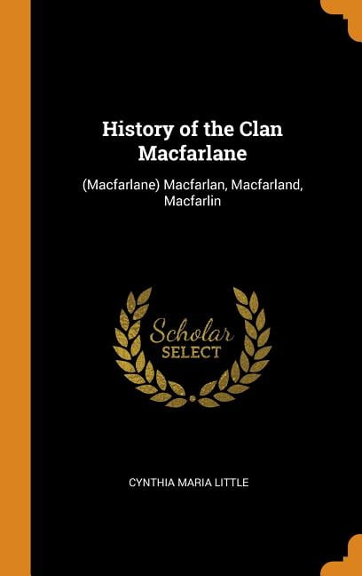 History of the Clan Macfarlane : (Macfarlane) Macfarlan, Macfarland ...