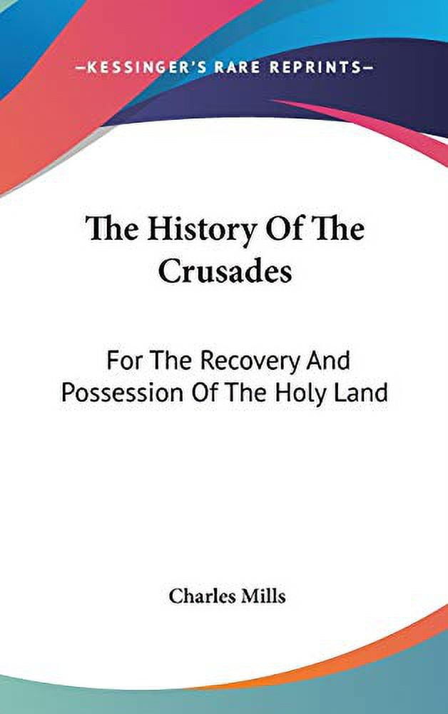 History of the Crusades : For the Recovery and Possession of the Holy ...