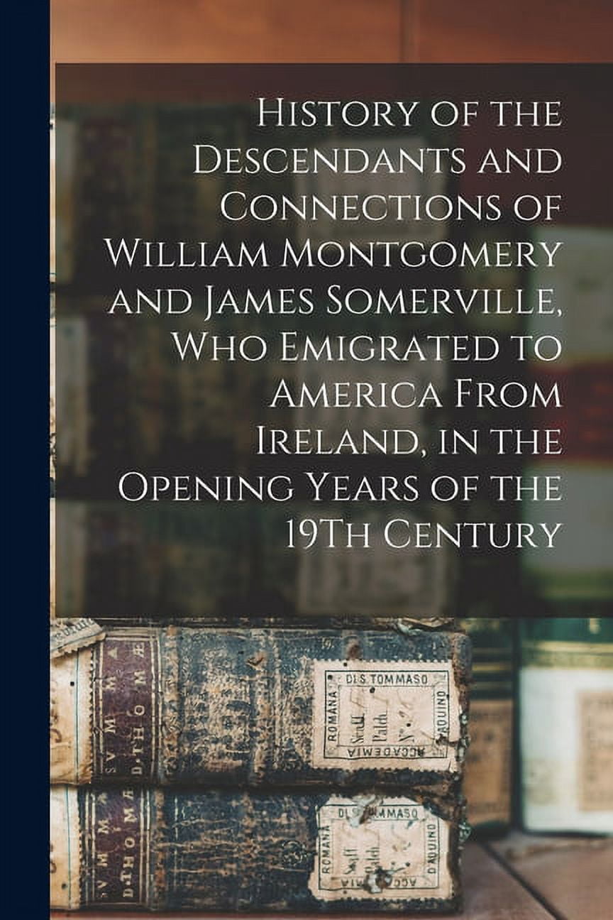 History of the Descendants and Connections of William Montgomery and ...