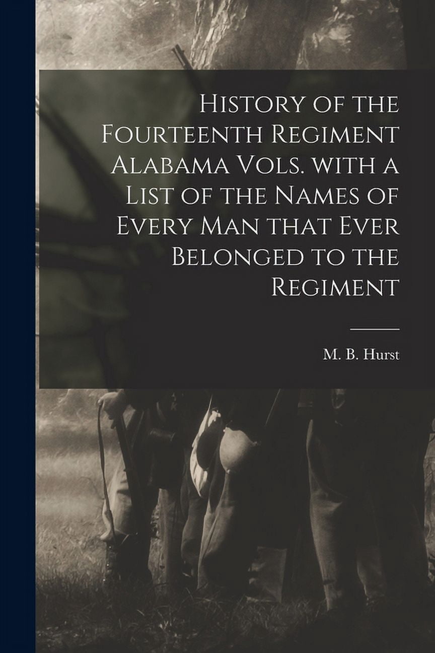 History of the Fourteenth Regiment Alabama Vols. With a List of the ...