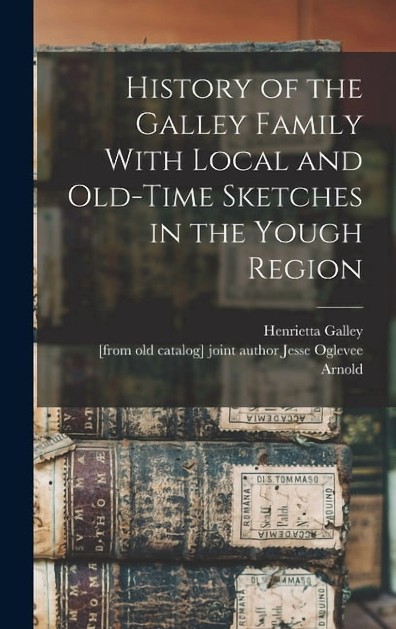 History of the Galley Family With Local and Old-time Sketches in the ...