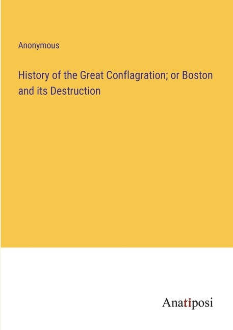 History of the Great Conflagration; or Boston and its Destruction ...