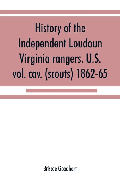 History of the Independent Loudoun Virginia rangers. U.S. vol. cav ...