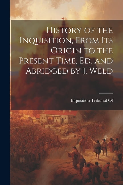 History of the Inquisition, From Its Origin to the Present Time, Ed ...