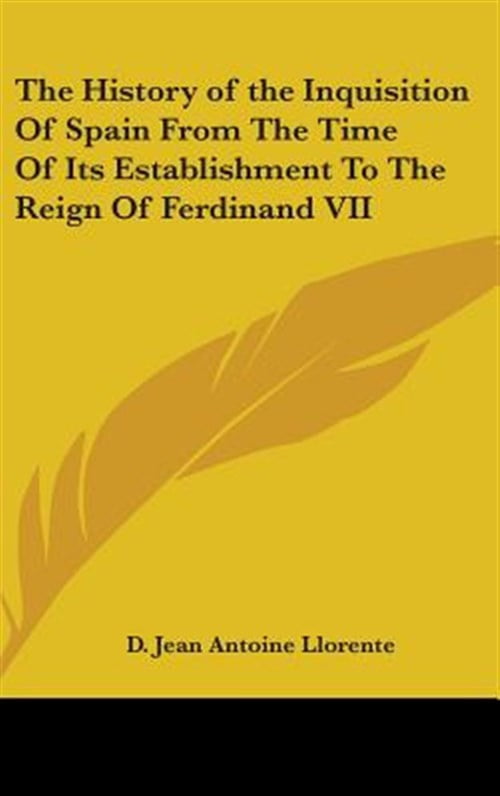 History of the Inquisition of Spain from the Time of Its Establishment ...