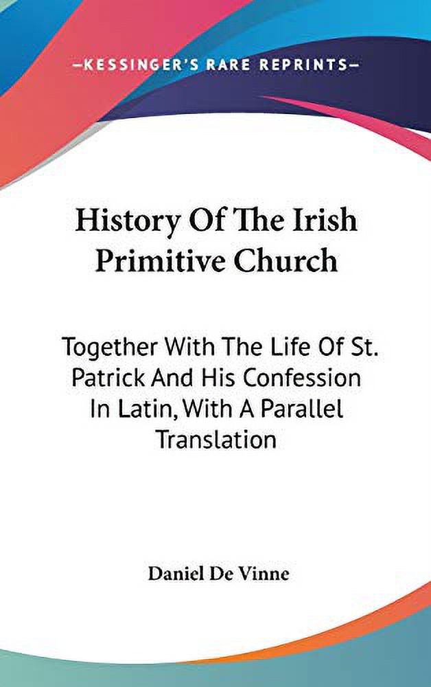 History of the Irish Primitive Church : Together With the Life of St ...