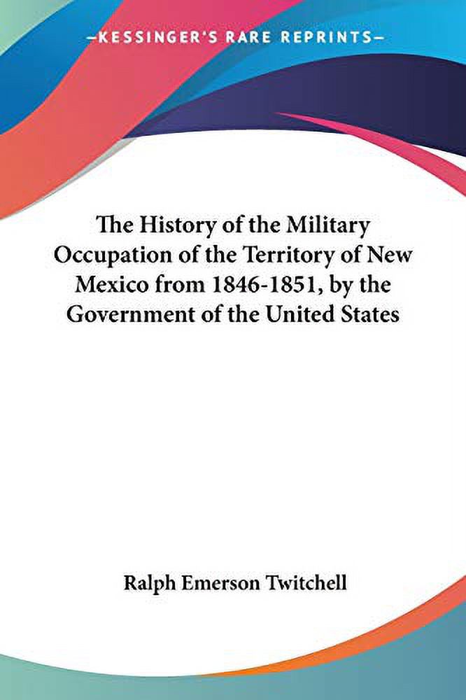 History of the Military Occupation of the Territory of New Mexico from ...