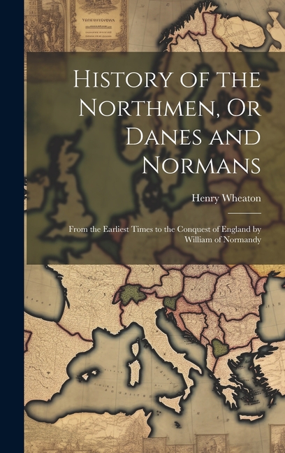 History of the Northmen, Or Danes and Normans: From the Earliest Times ...