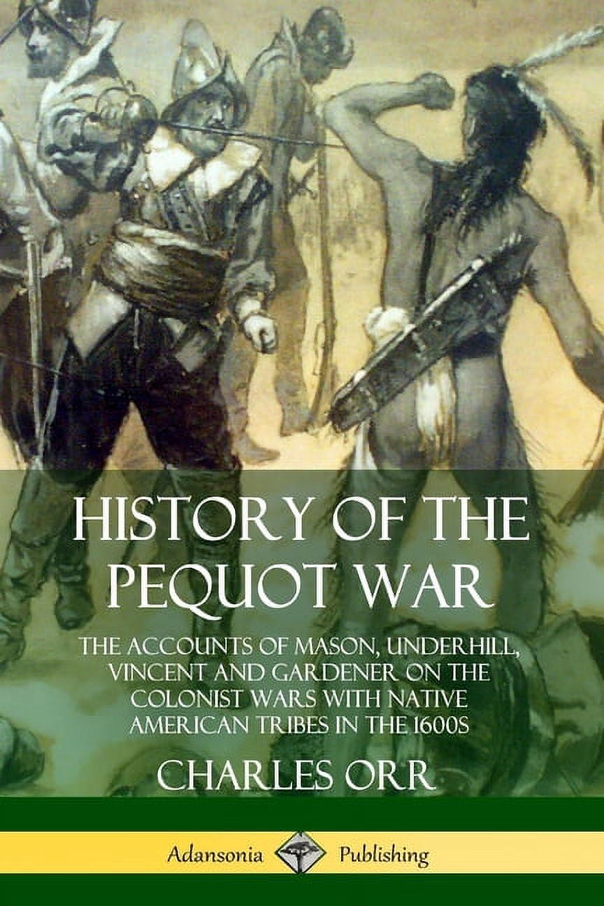 History of the Pequot War: The Accounts of Mason, Underhill, Vincent ...