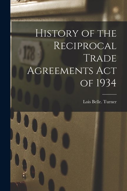 History of the Reciprocal Trade Agreements Act of 1934, (Paperback ...