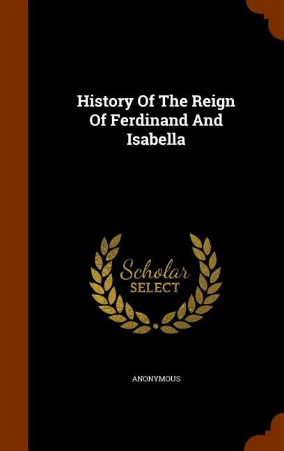 History of the Reign of Ferdinand and Isabella (Hardcover) - Walmart.com