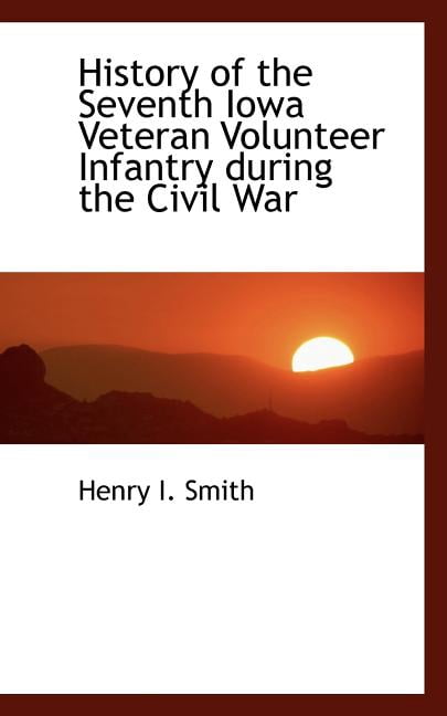 History of the Seventh Iowa Veteran Volunteer Infantry During the Civil ...