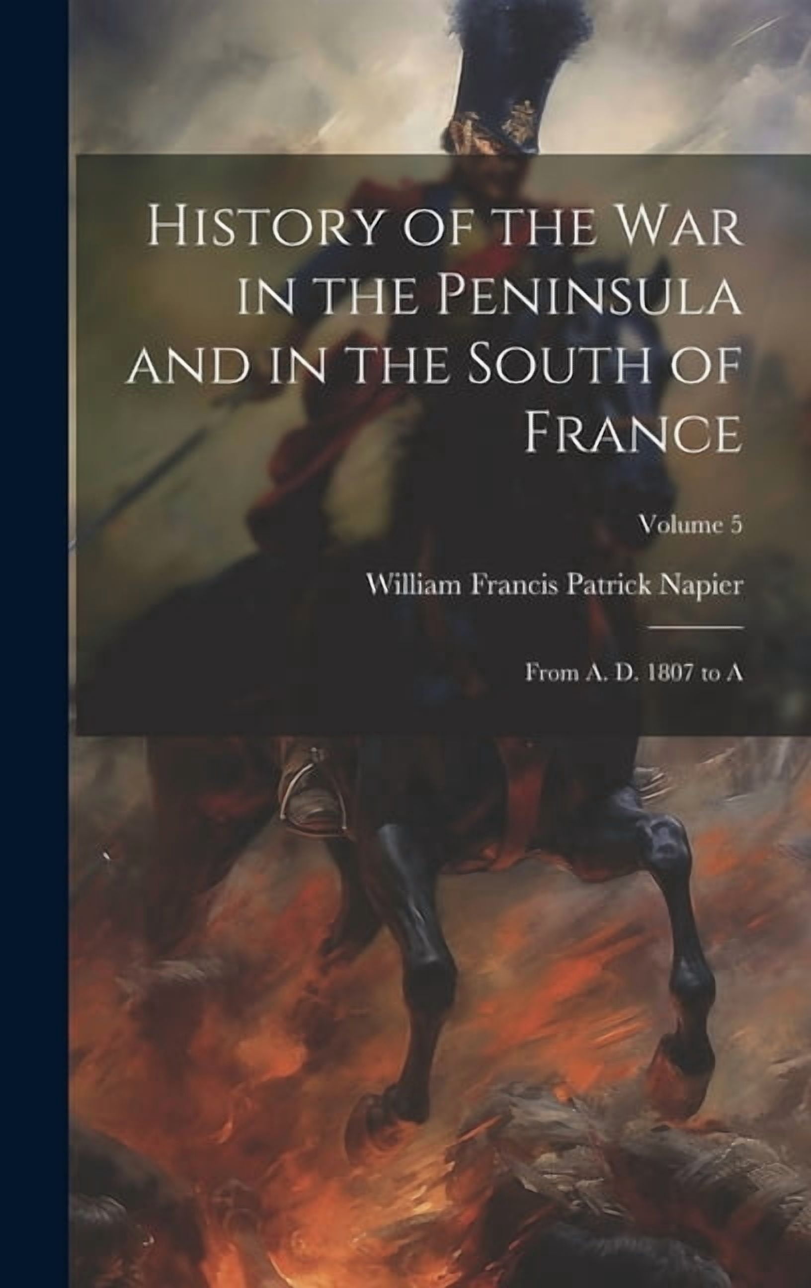 History of the War in the Peninsula and in the South of France: From A ...