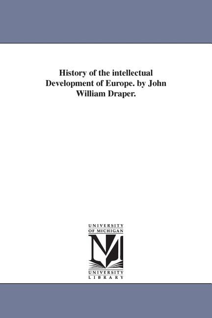 History of the intellectual development of Europe. By John William ...