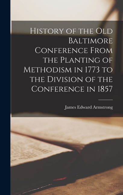 History of the old Baltimore Conference From the Planting of Methodism ...