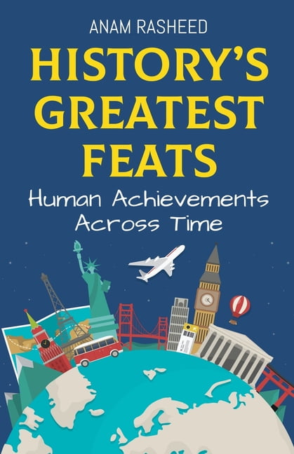 History's Greatest Feats: Human Achievements Across Time, (Paperback ...