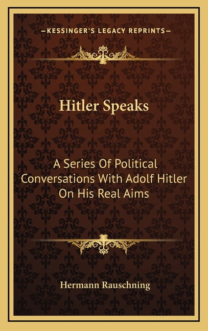 Hitler Speaks: A Series Of Political Conversations With Adolf Hitler On ...