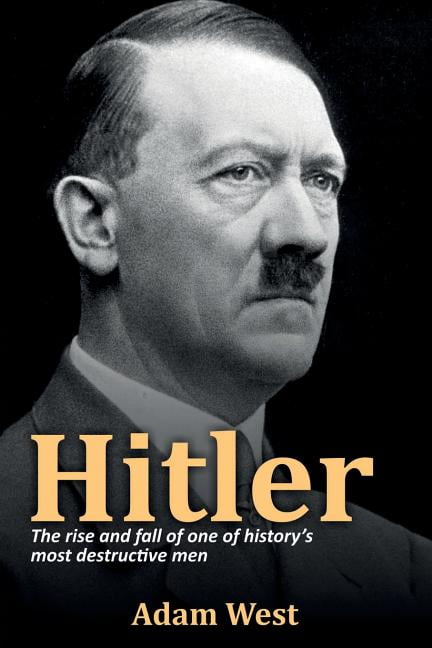 Hitler : The rise and fall of one of history's most destructive men ...