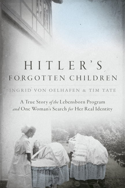 Hitler's Forgotten Children: A True Story of the Lebensborn Program and ...