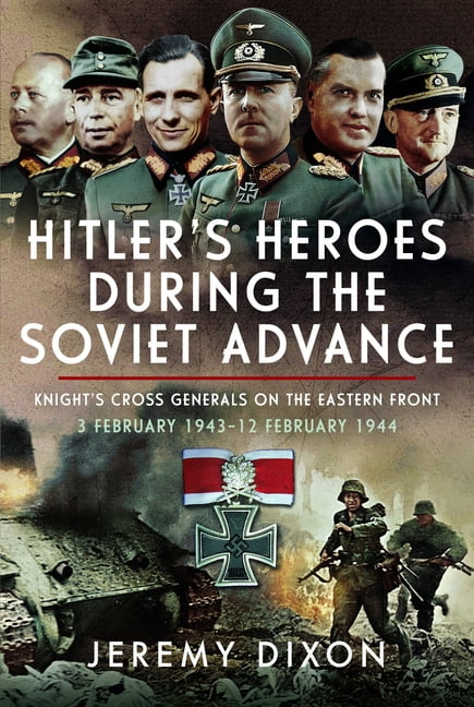 Hitler's Heroes During the Soviet Advance: Knight's Cross Generals on ...