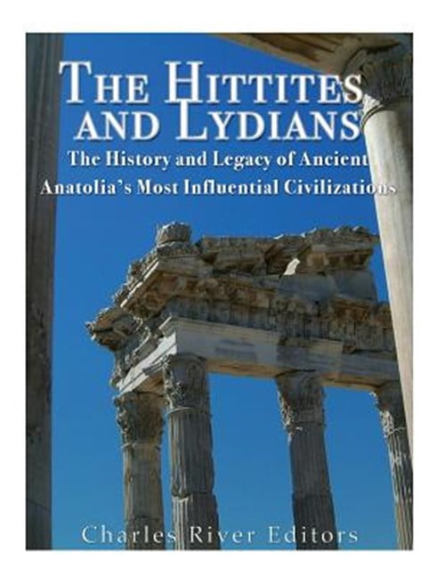Hittites and Lydians : The History and Legacy of Ancient Anatolia?s ...