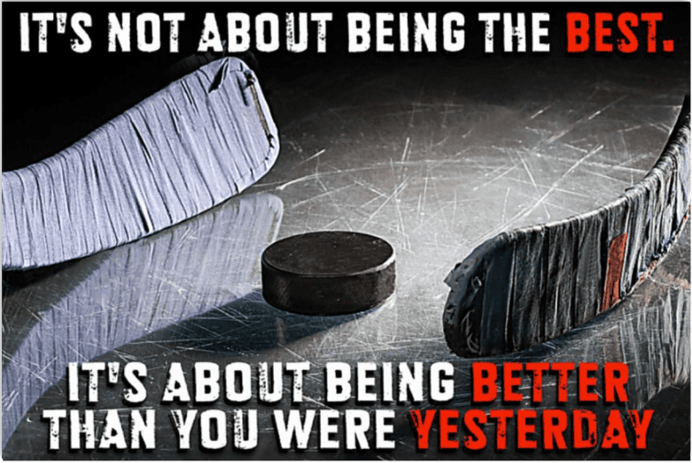 Hockey it's not about being the best it's about being better than you ...