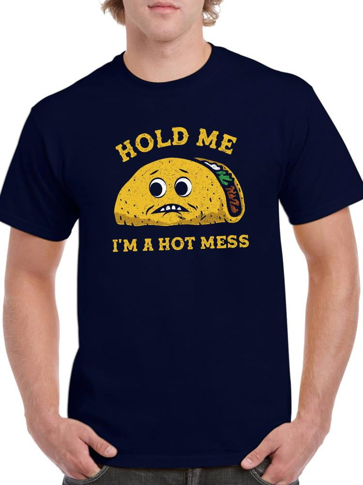 Hold Me I'm A Hot Mess T-Shirt Men -Smartprints Designs, Male Large ...
