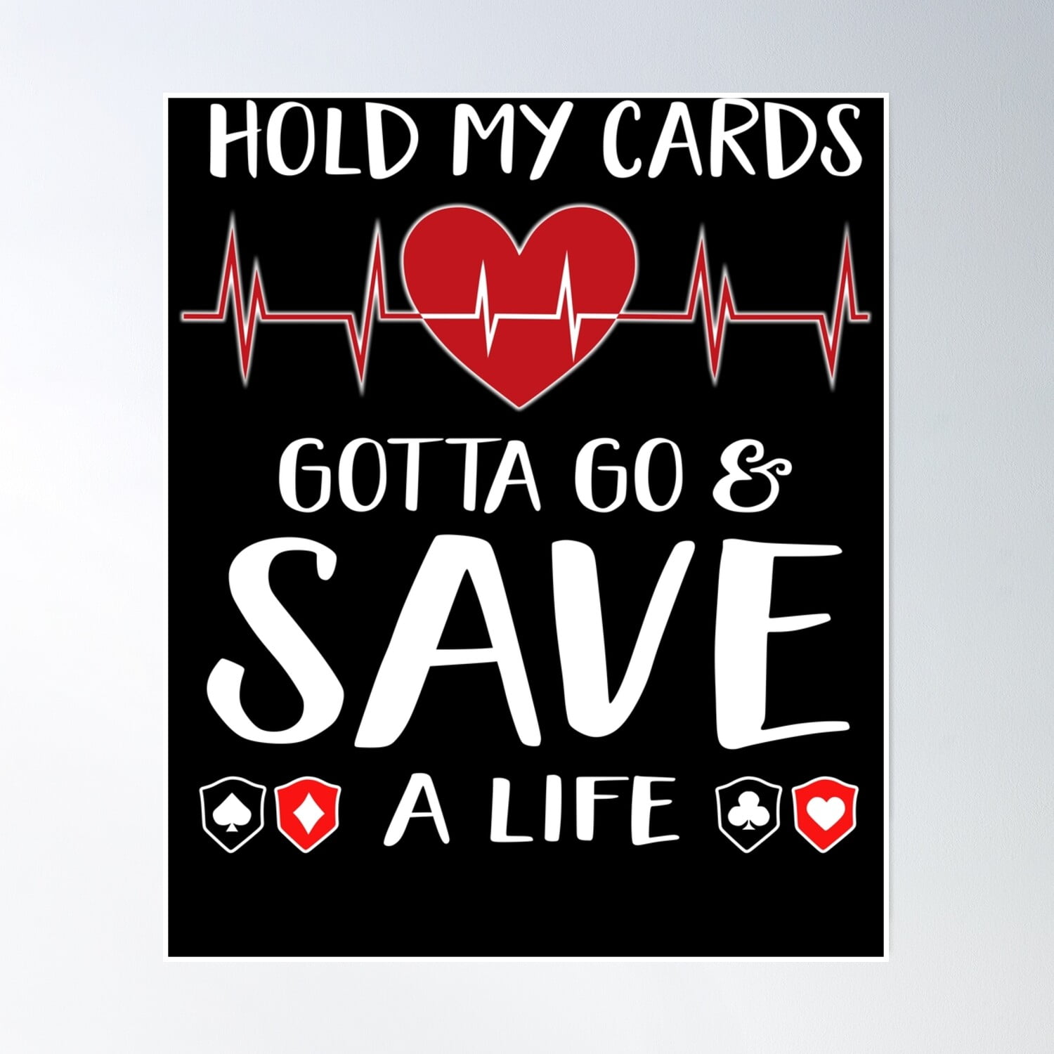 Hold My Cards Got Ta Go & Save A Life Poster Wall Art, Modern Wall ...