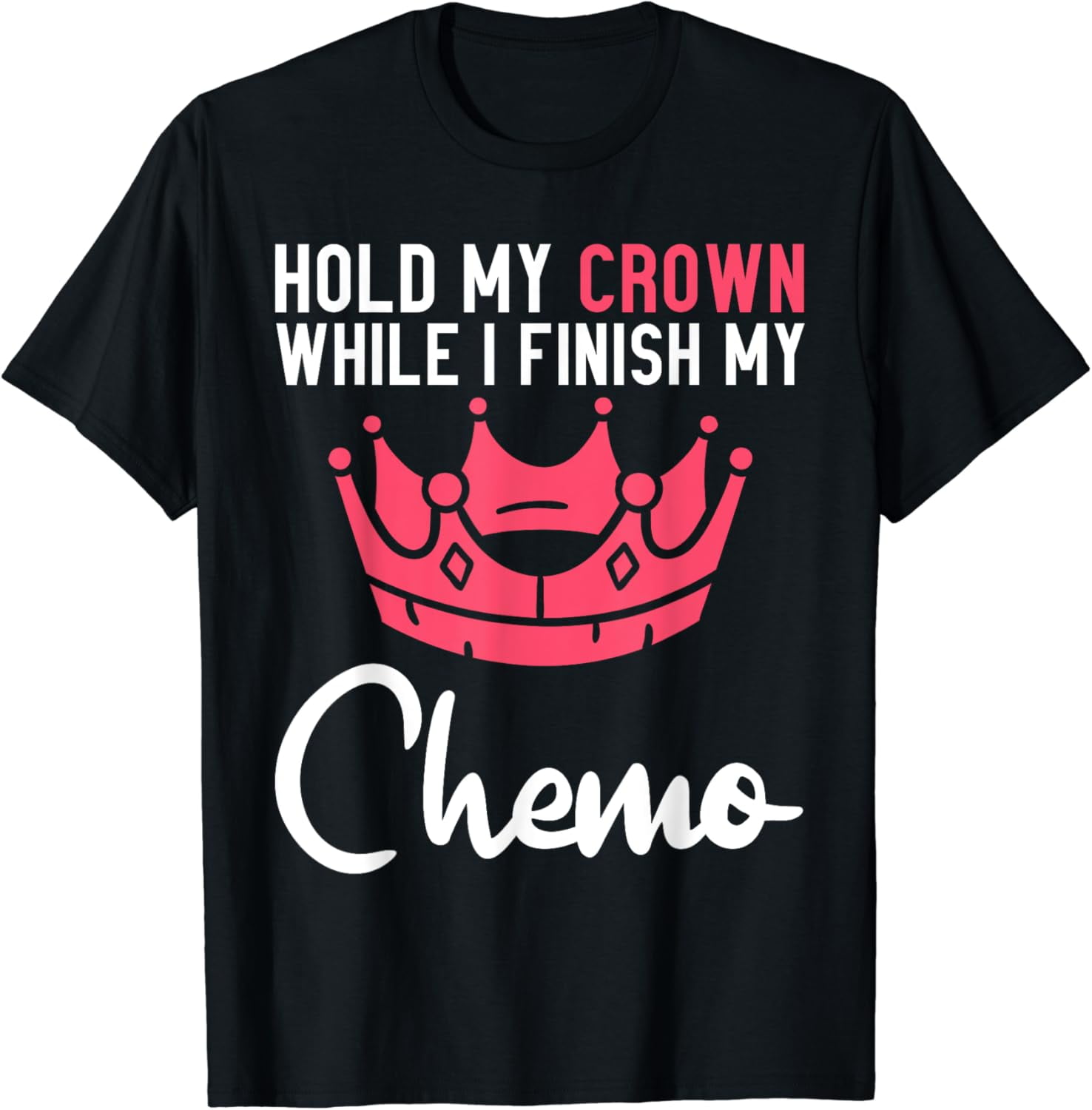 Hold My Crown While I Finish My Chemo T-Shirt - Walmart.com