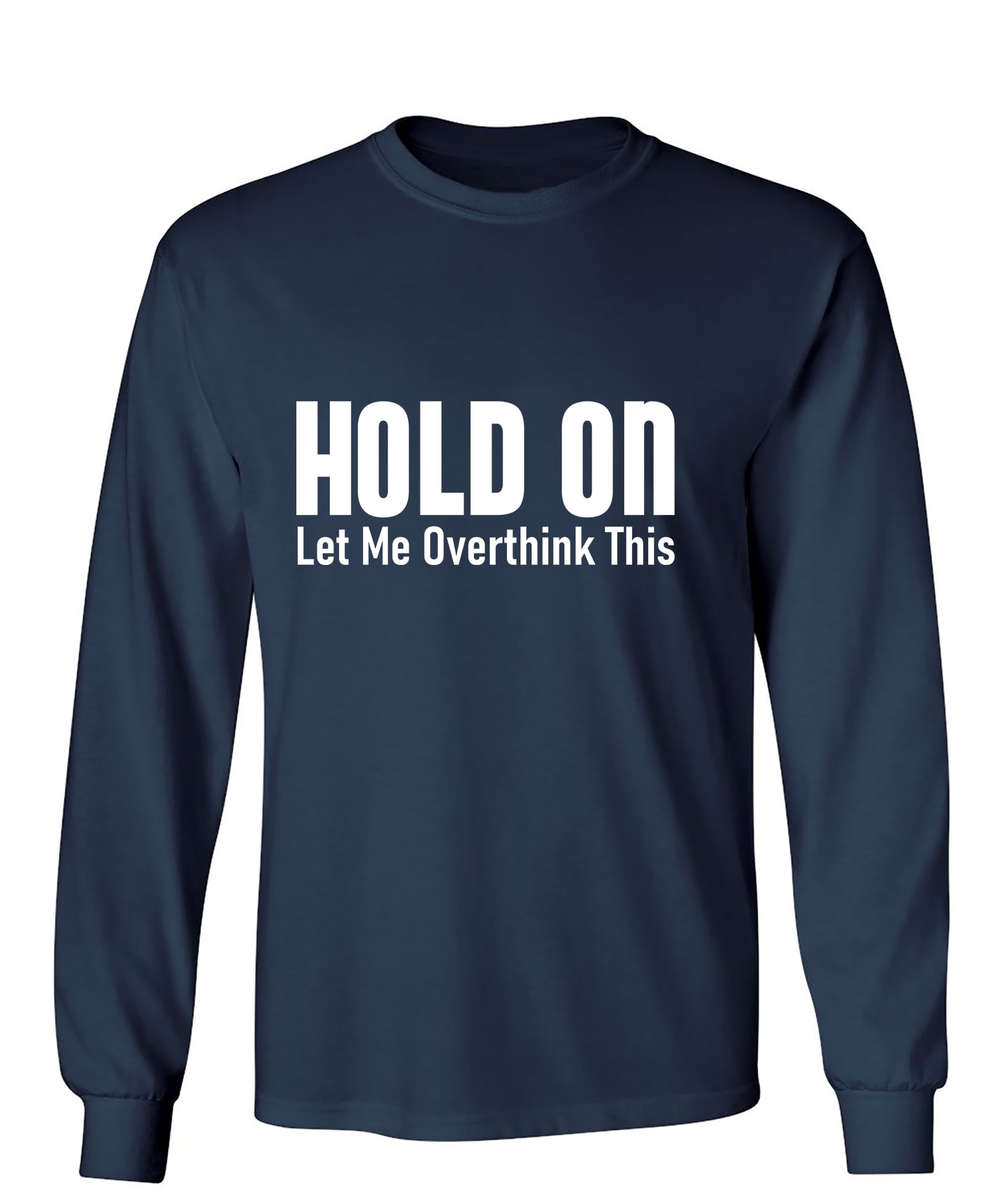 Hold On Let Me Overthink This Sarcastic Humor Novelty Men's Long Sleeve ...