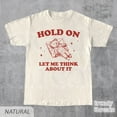Hold On Let Me Think About It T-Shirt • Funny Y2K Shirt • Bear Shirt ...