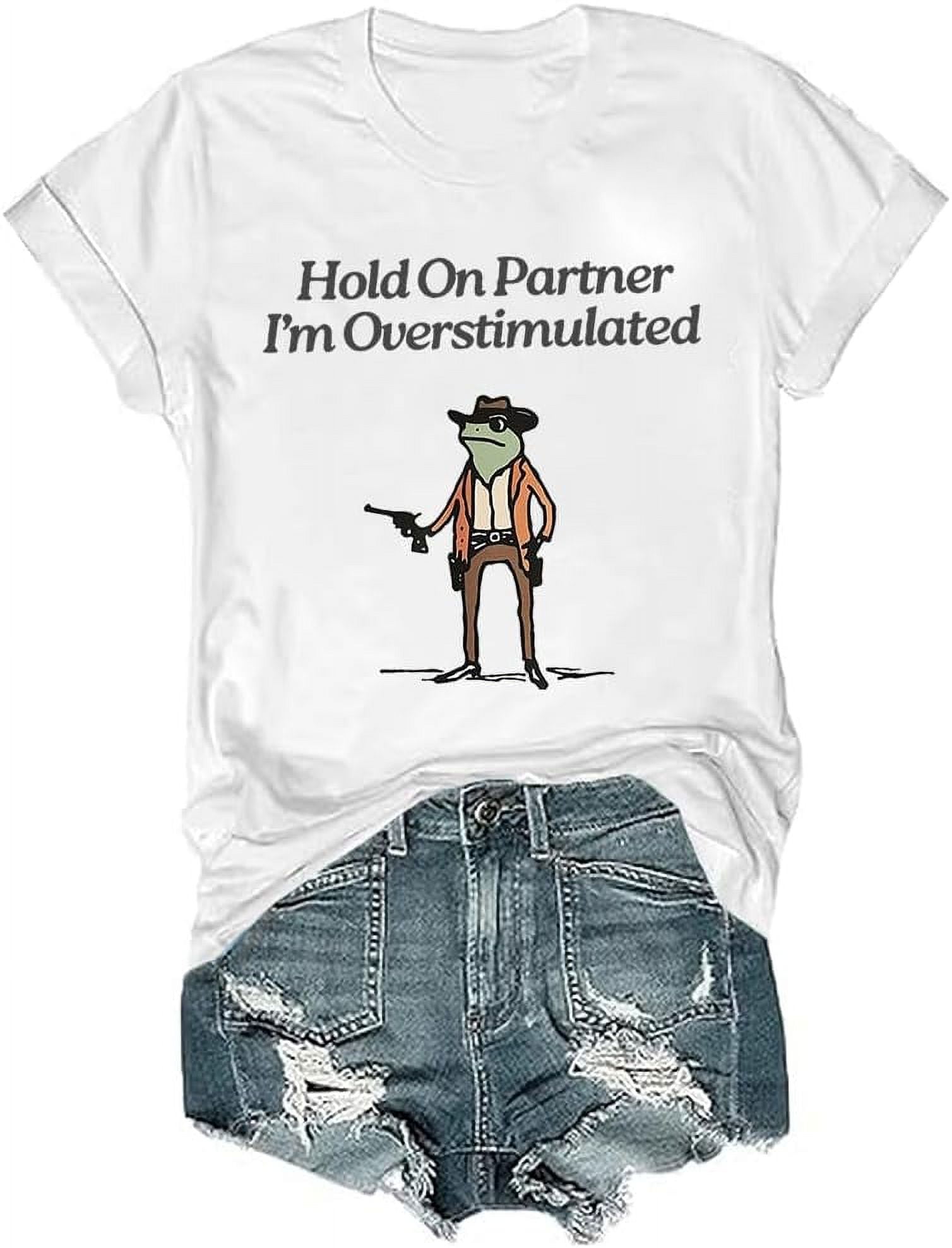 Hold On Partner I'm Overstimulated T-Shirt, Hold On Partner I'm Overstimulated Shirt - Walmart.com