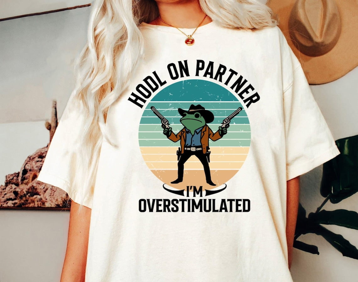 Hold On Partner Im Overstimulated Shirt, Wrangler Frog Shirt, Unhinged ...