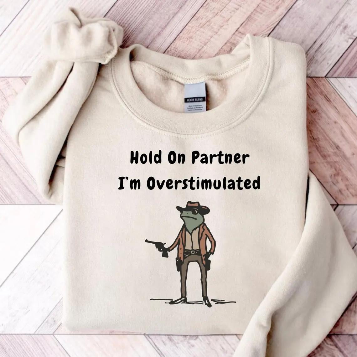 Hold On Partner Im Overstimulated Sweatshirt, Cowboy Frog Sweatshirt ...