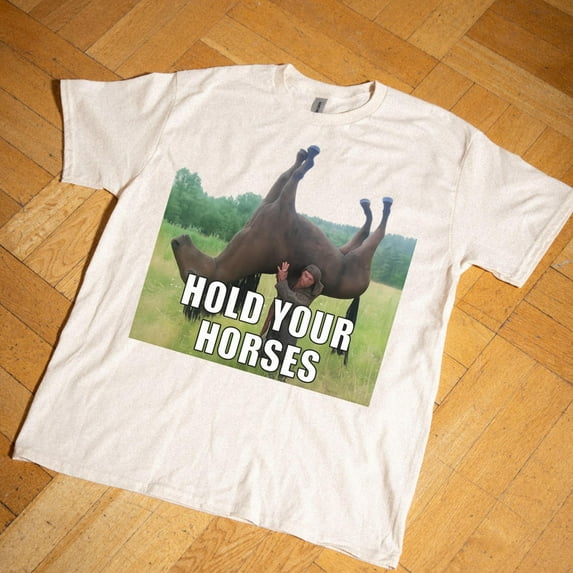 Hold Your Horses Funny Shirt - Funny meme shirt, Funny meme shirt ...