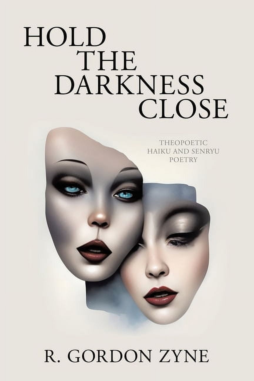 Hold the Darkness Close: Theopoetic Haiku and Senryu Poetry, (Paperback ...