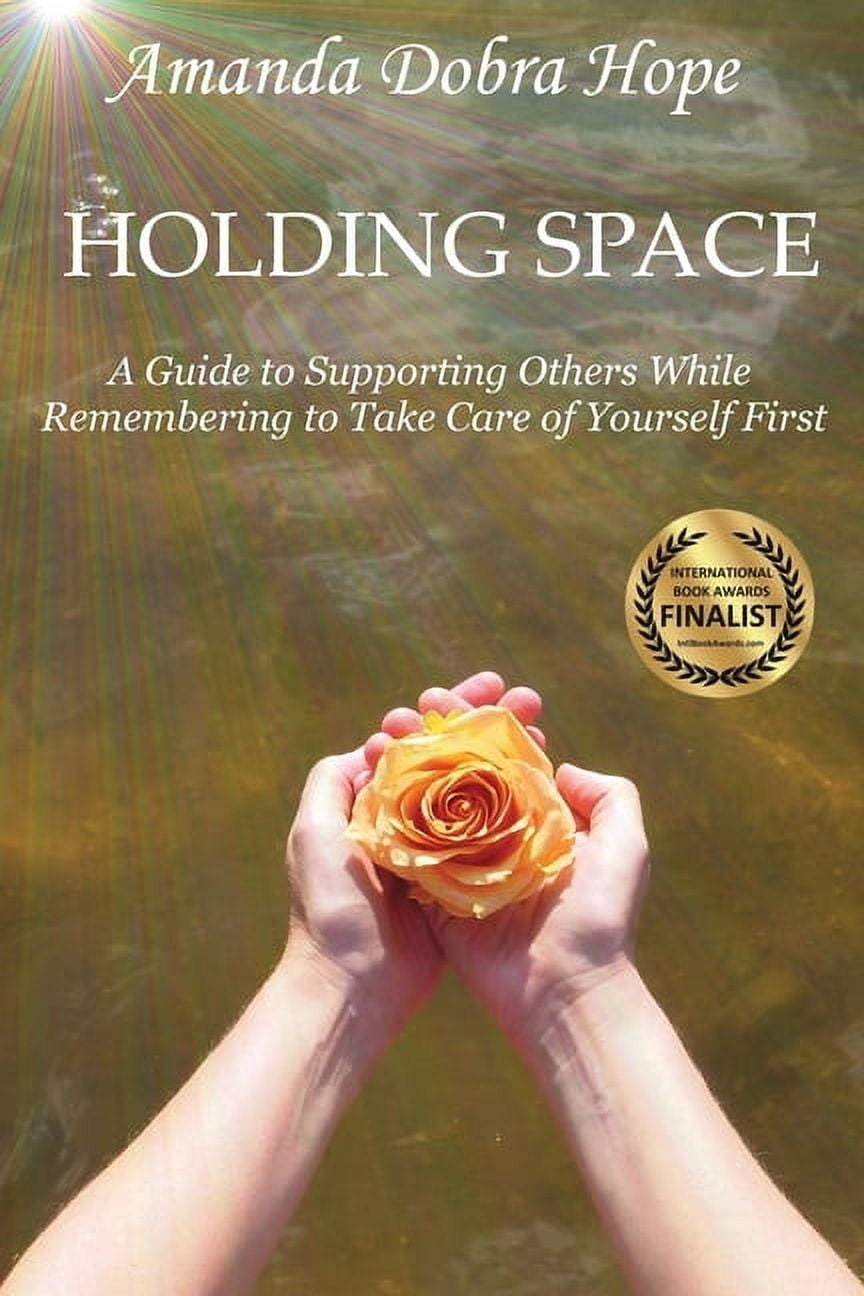 Holding Space: A Guide to Supporting Others While Remembering to Take ...